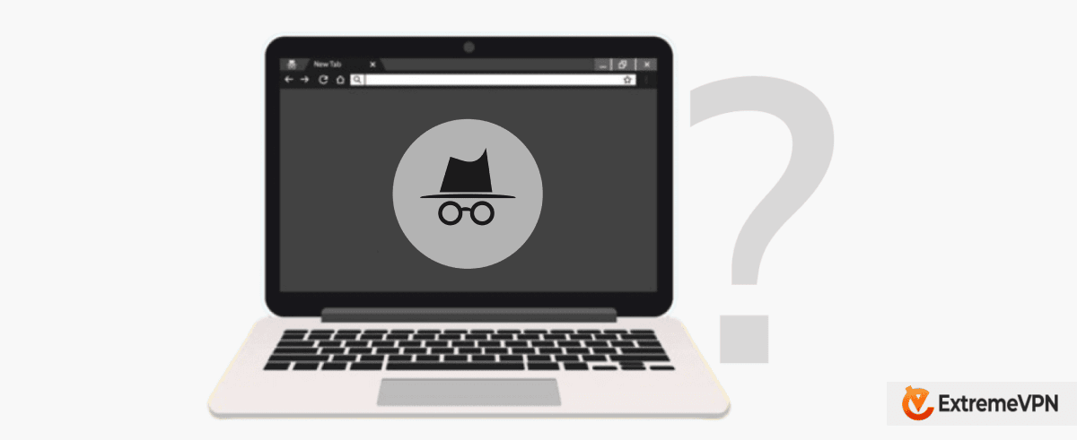 What is an Incognito Mode? How Does it Work? - ExtremeVPN